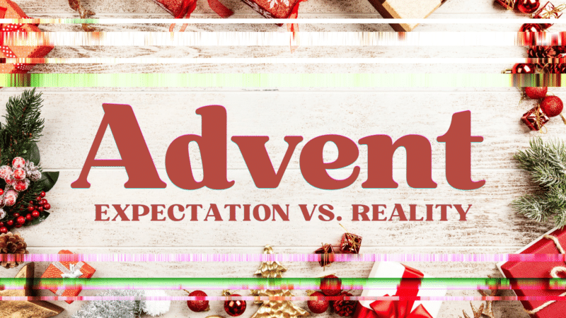 Advent – Expectation vs. Reality – South Fellowship Church